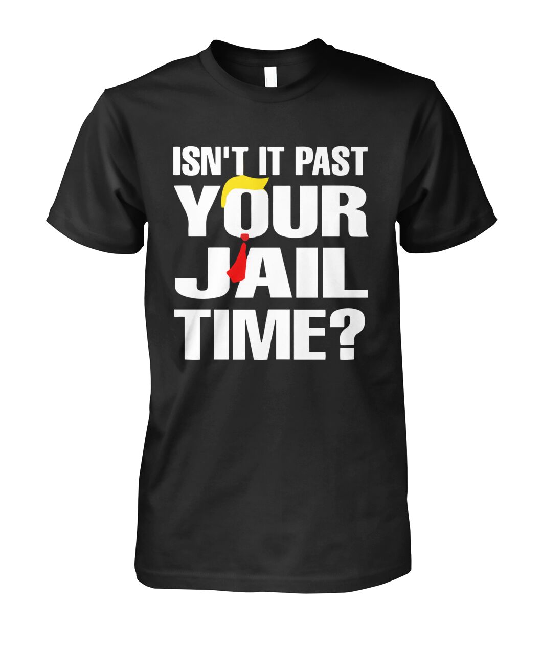 Isn't It Past Your Jail Time Trump T Shirts - Viralstyle