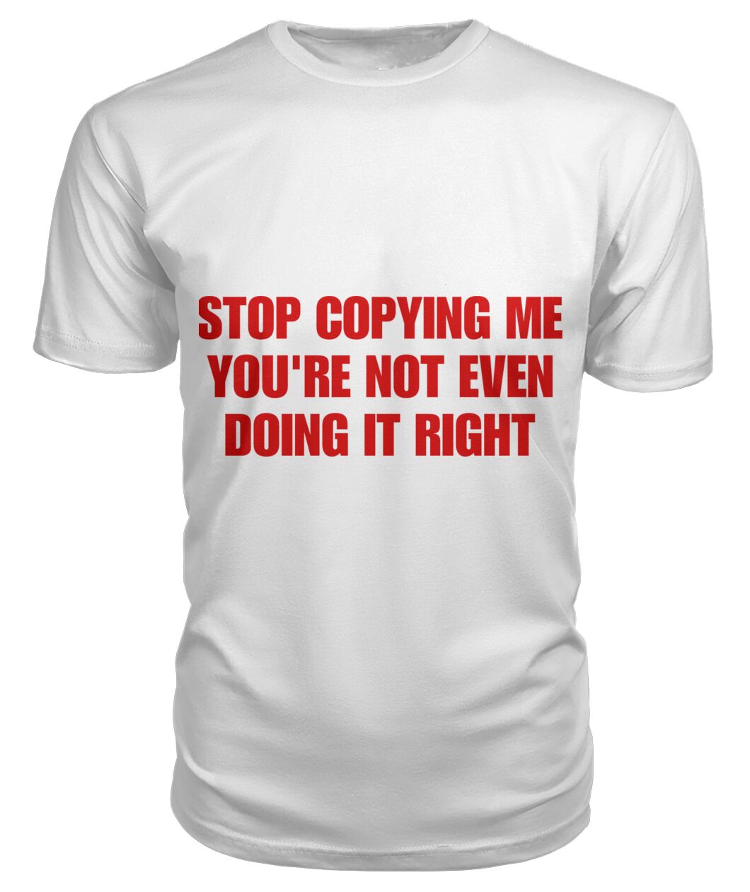 STOP COPYING ME YOU'RE NOT EVEN DOING IT RIGHT shirt - Viralstyle